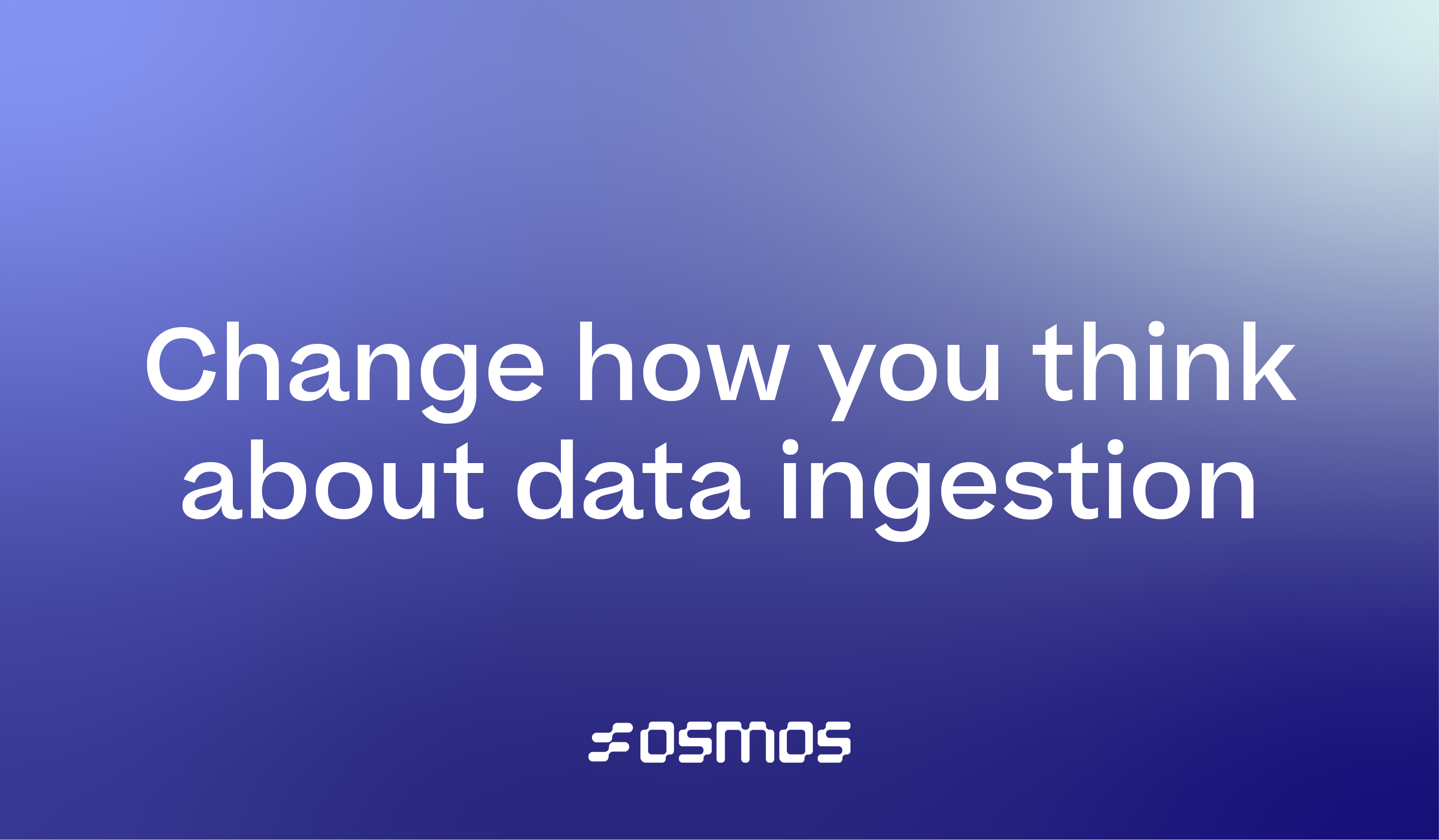 Make ops-driven data ingestion a reality with Osmos